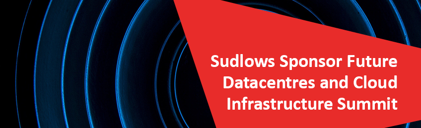 Sudlows Sponsor Future Datacentres and Cloud Infrastructure Summit ... Sudlows Sponsor Future Datacentres and Cloud Infrastructure Summit ...